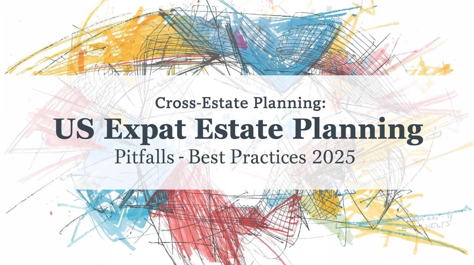 US Expat Estate Planning: Cross-Border Pitfalls & Best Practices 2025