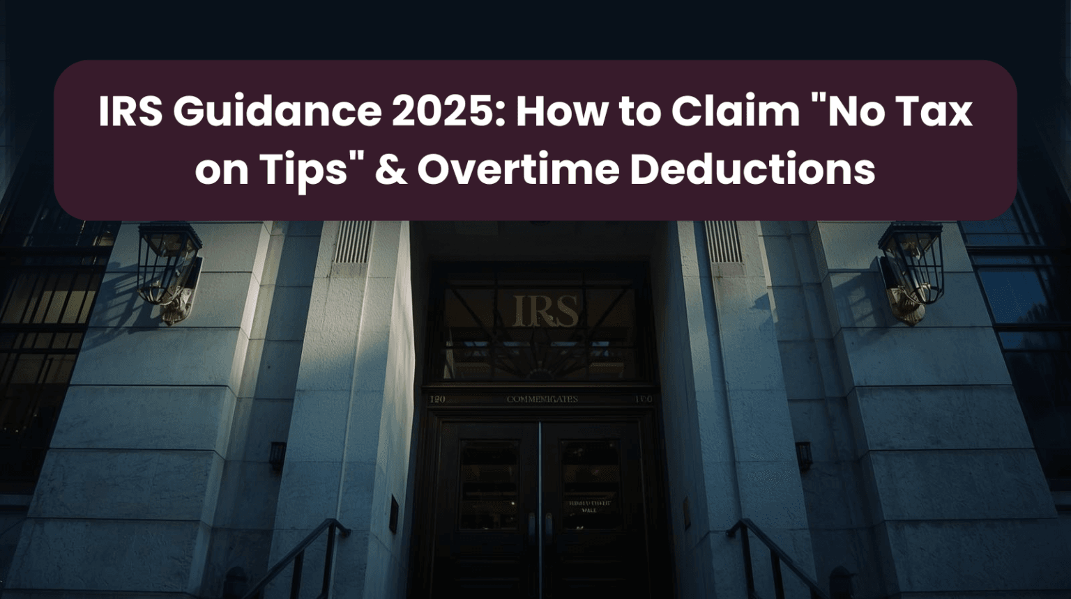 IRS Guidance 2025: How to Claim "No Tax on Tips" & Overtime Deductions